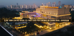 Elan Town Centre Opens its First ever PVR Cinemas on Sohna Road ...